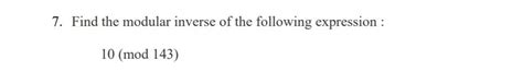Solved Find The Modular Inverse Of The Following Chegg