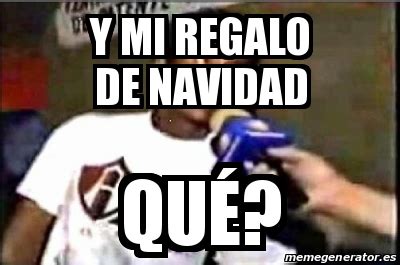 Meme Personalizado Y Mi Regalo De Navidad QuÃ© 25097757