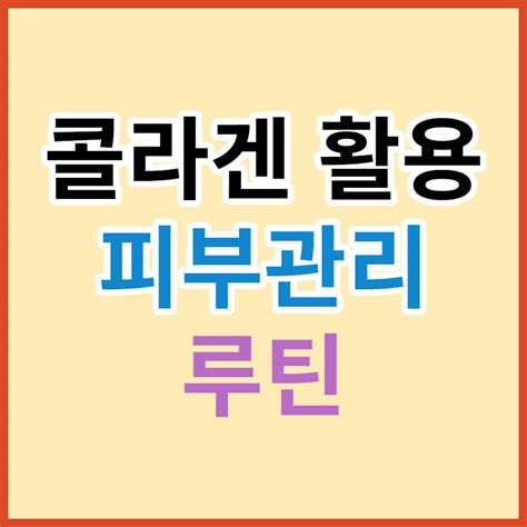 콜라겐을 활용한 피부관리 루틴 제품선택 스킨케어 건강한 생활습관