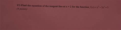 Solved Find The Equation Of The Tangent Line At X For The Chegg Com