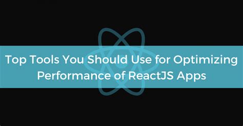 Top Tools You Should Use For Optimizing Performance Of Reactjs Apps