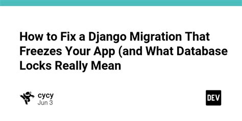 How To Fix A Django Migration That Freezes Your App And What Database Locks Really Mean Dev