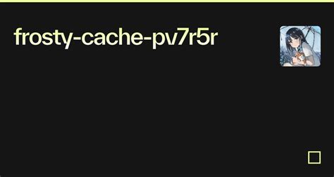 Frosty Cache Pv7r5r Codesandbox