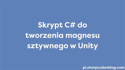 Skrypt C Do Tworzenia Magnesu Sztywnego W Unity Sharp Coder Blog