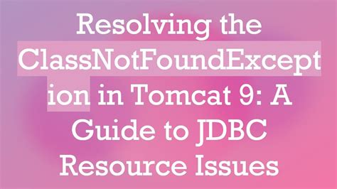 Resolving The Classnotfoundexception In Tomcat 9 A Guide To Jdbc Resource Issues Youtube