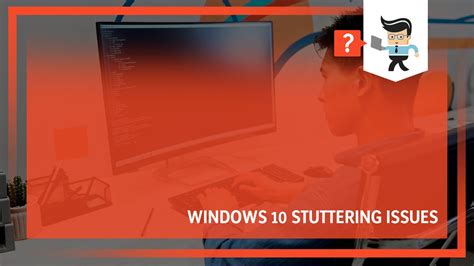 Windows 10 Stuttering A Complete Guide To Solving The Issue