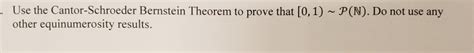 Solved Use The Cantor Schroeder Bernstein Theorem To Prove Chegg