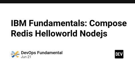 Ibm Fundamentals Compose Redis Helloworld Nodejs Dev Community