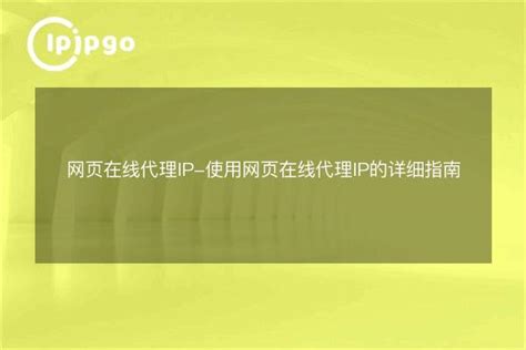 网页在线代理ip 使用网页在线代理ip的详细指南 Ipipgo 网页在线代理ip 使用网页在线代理ip的详细指南 Ipipgo
