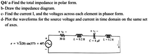 Q4a Find The Total Impedance In Polar Form B Draw The Impedance Diagram C Find The Current