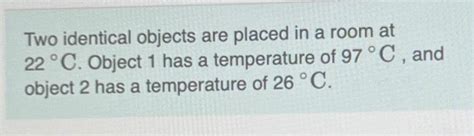 solved two identical objects are placed in a room at 22∘c