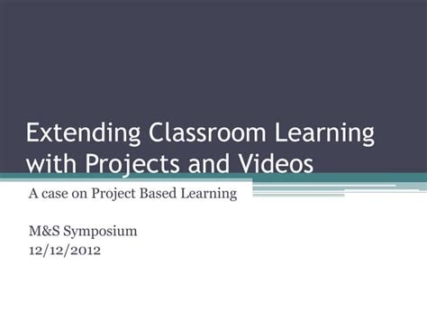 Extending Classroom Learning With Projects And Videos Ppt