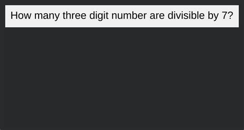 How Many Three Digit Number Are Divisible By 7 Filo