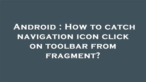 Android How To Catch Navigation Icon Click On Toolbar From Fragment