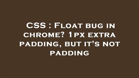 Css Float Bug In Chrome 1px Extra Padding But Its Not Padding Youtube