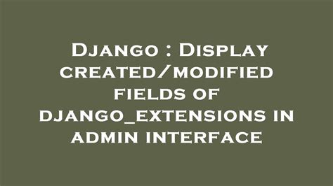 Django Display Createdmodified Fields Of Djangoextensions In Admin Interface Youtube