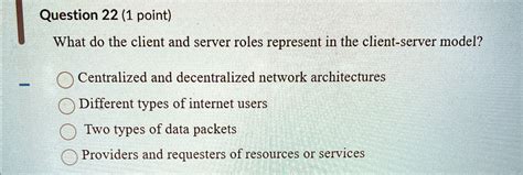 Question 22 1 Point What Do The Client And Server Roles Represent In The Client Server Model
