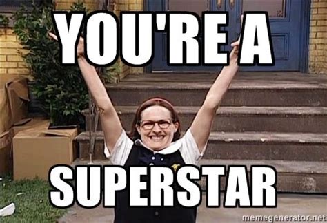 Youre A Superstar Mary Catherine Gallagher Meme Generator Happy Birthday Susan Happy