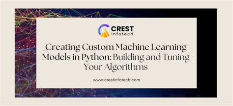 Creating Custom Machine Learning Models In Python Building And Tuning Your Algorithms Crest