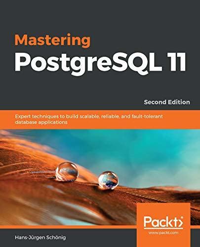Mastering Postgresql 11 Expert Techniques To Build Scalable Reliable