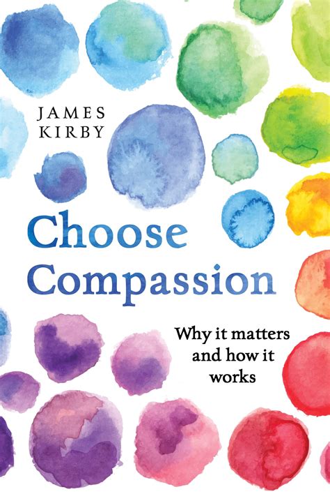 Choose Compassion Why It Matters And How It Works By James Kirby