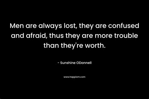 Men Are Always Lost They Are Confused And Afraid Thus They Are More
