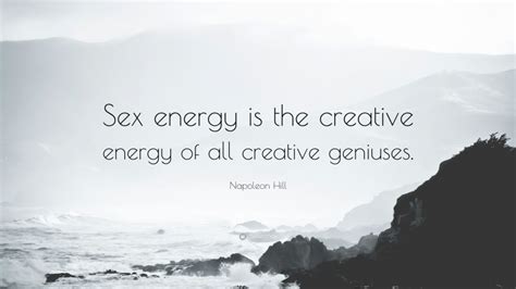 Napoleon Hill Quote “sex Energy Is The Creative Energy Of All Creative Napoleon Hill Quote “sex Energy Is The Creative Energy Of All Creative