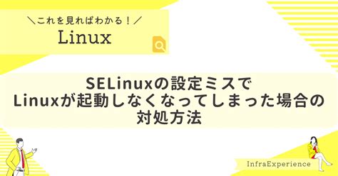 【linux】selinuxの設定ミスでlinuxが起動しなくなってしまった場合の対処方法 インフラエクスペリエンス