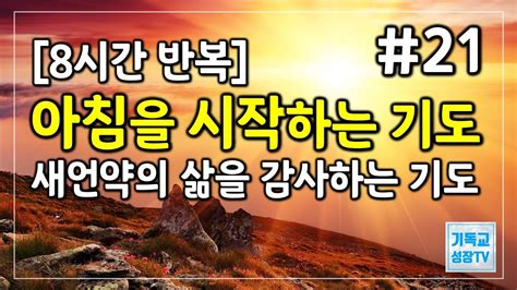 아침을시작하는기도 아침을여는기도 8시간반복 하루를시작하는기도 출근길기도 하루를바꾸는기도 하루를여는기도 새언약의삶을감사하는기도 Youtube