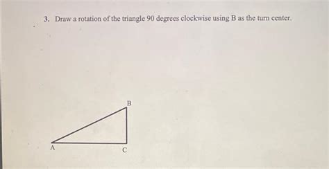 Solved 3 Draw A Rotation Of The Triangle 90 Degrees Chegg