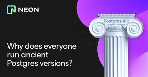 why does everyone run ancient postgres versions neon douglas hunley