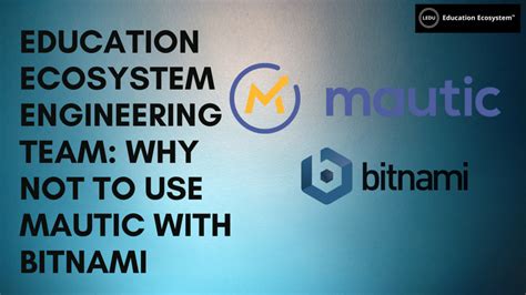 Education Ecosystem Engineering Team Why Not To Use Mautic With Bitnami By Education