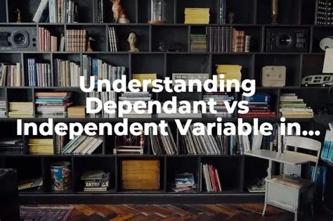 Understanding Dependant Vs Independent Variable In Research