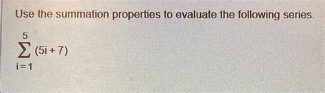 Solved Use The Summation Properties To Evaluate The