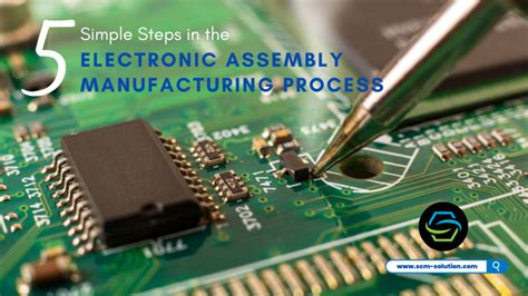 Electronic Assembly Manufacturing Process In 5 Steps Scm Solution