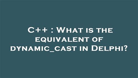 C What Is The Equivalent Of Dynamiccast In Delphi Youtube