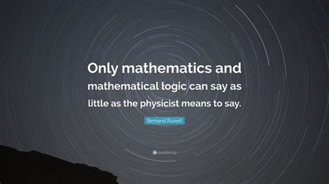 Bertrand Russell Quote “only Mathematics And Mathematical Logic Can Say As Little As The