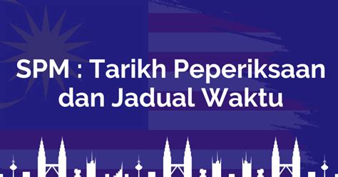 Spm 2024 2025 Tarikh Dan Jadual Waktu Info Pelajar