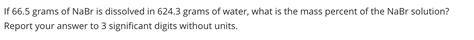 Solved If 665 Grams Of Nabr Is Dissolved In 6243 Grams Of