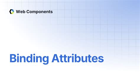 Binding Attributes Web Components