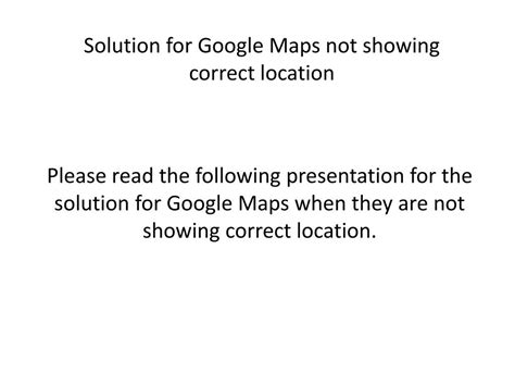 PPT Google Maps Not Showing Correct Location PowerPoint Presentation ID