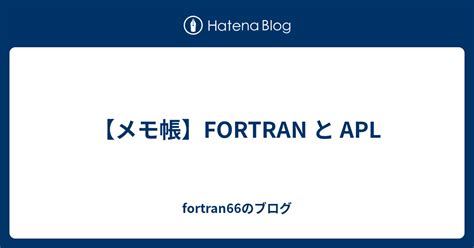 【メモ帳】fortran と apl fortran66のブログ