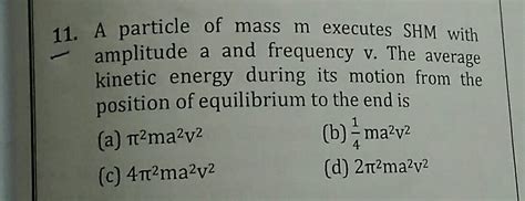 A Particle Of Mass M Executes SHM With Amplitude A And Frequency V The Average Kinetic Energy