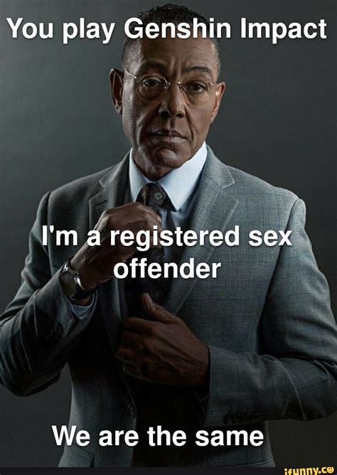 You Play Genshin Impact I M A Registered Sex Offender We Are The Same IFunny