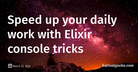 Speed Up Your Daily Work With Elixir Console Tricks Bartosz Górka