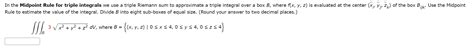 Solved In The Midpoint Rule For Triple Integrals We Use A