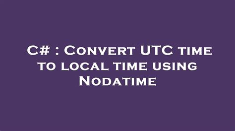 C Convert Utc Time To Local Time Using Nodatime Youtube