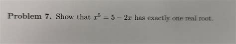 Solved Problem Show That X X Has Exactly One Real Chegg Com