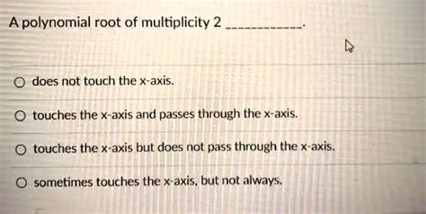 Solved A Polynomial Root Of Multiplicity 2 Does Not Touch The X Axis Touches The X Axis And