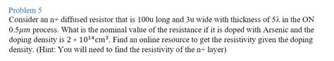 Solved Problem 5 Consider An N Diffused Resistor That Is